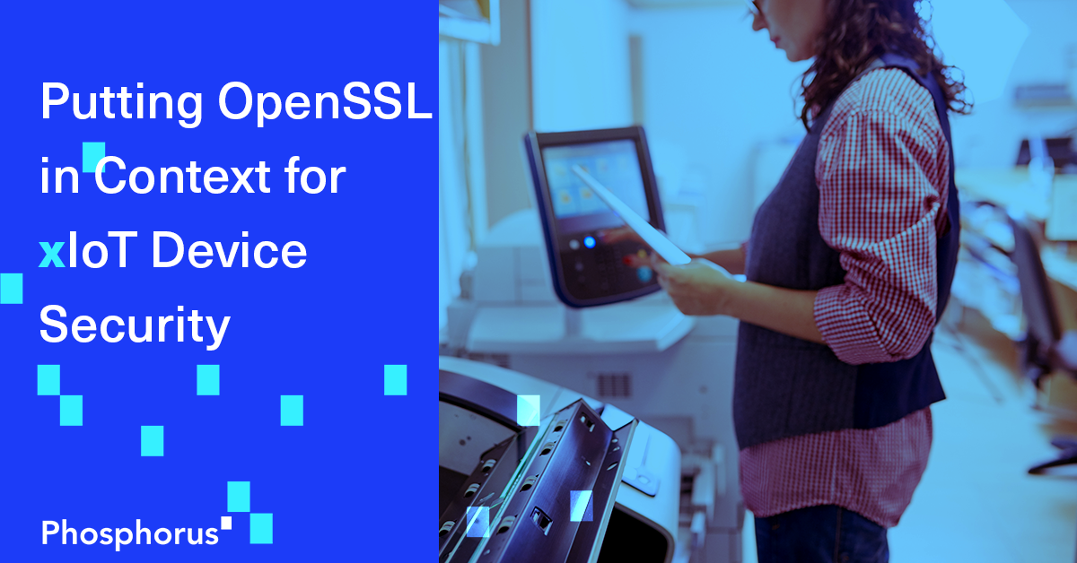 Putting OpenSSL in Context for xIoT Device Security - Phosphorus