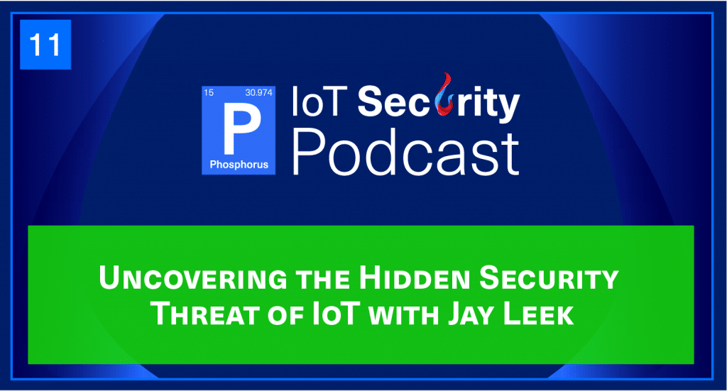 Uncovering the Hidden Security Threat of IoT with Jay Leek - Phosphorus